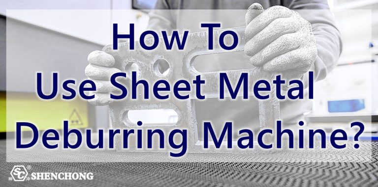 How To Use Sheet Metal Deburring Machine? - SC Machinery